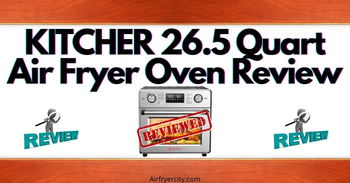 KITCHER 26.5 Quart Air Fryer Oven Review – All You Need To Know