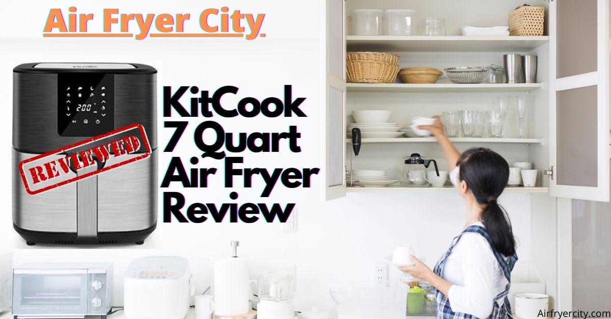 KitCook 7 Quart Air Fryer Review – All You Need To Know - Air Fryer City