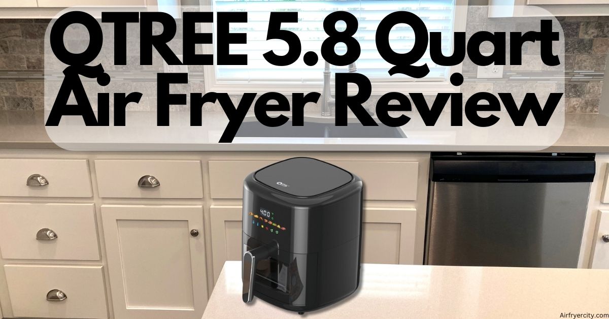 QTREE 5.8 Quart Air Fryer Review – All You Need To Know - Air Fryer City